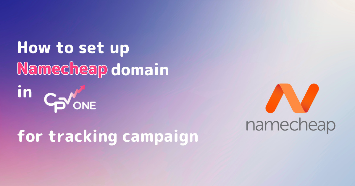 How to set up a Namecheap domain in CPV One for your tracking campaign