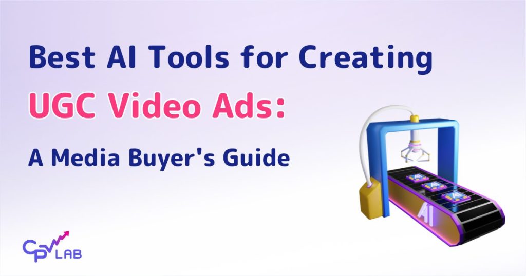 Best AI Tools for Creating UGC Video Ads: all a media buyer needs