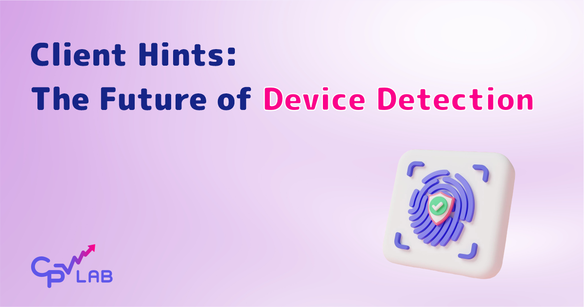 Client Hints: The Future of Device Detection - CPV Tracker Blog