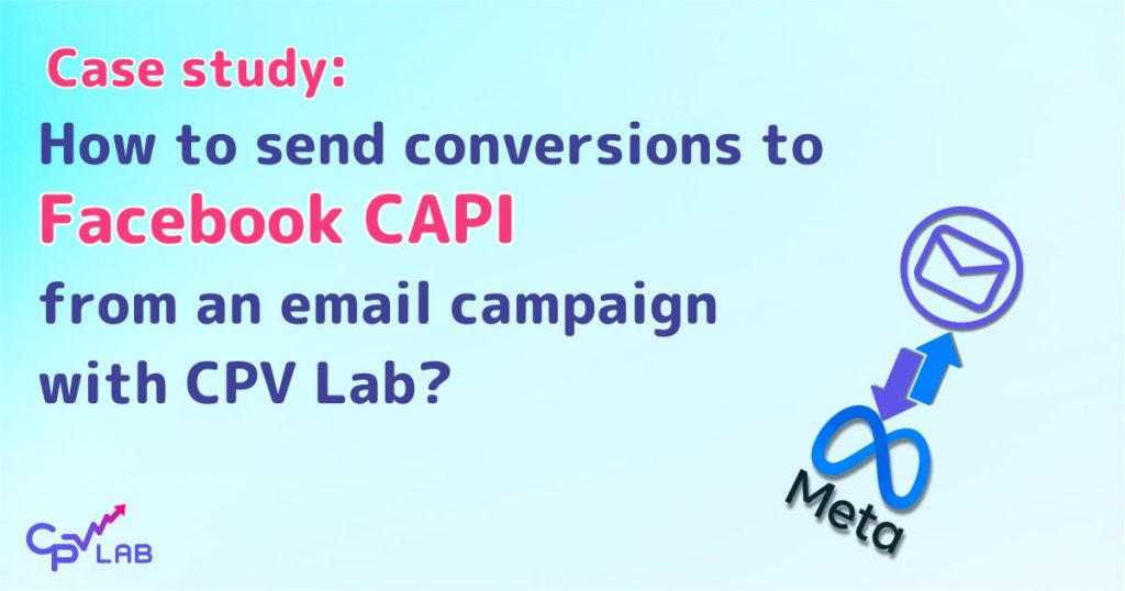 How to send conversions to Facebook CAPI from an email campaign? - CPV ...